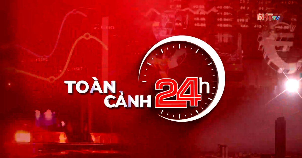 Bản tin toàn cảnh 24h ngày 31/5/2026